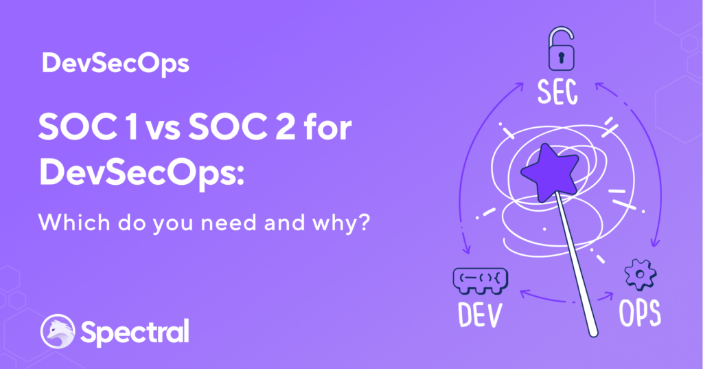 SOC 1 vs SOC 2 for DevSecOps: Which Do You Need and Why? - Spectral